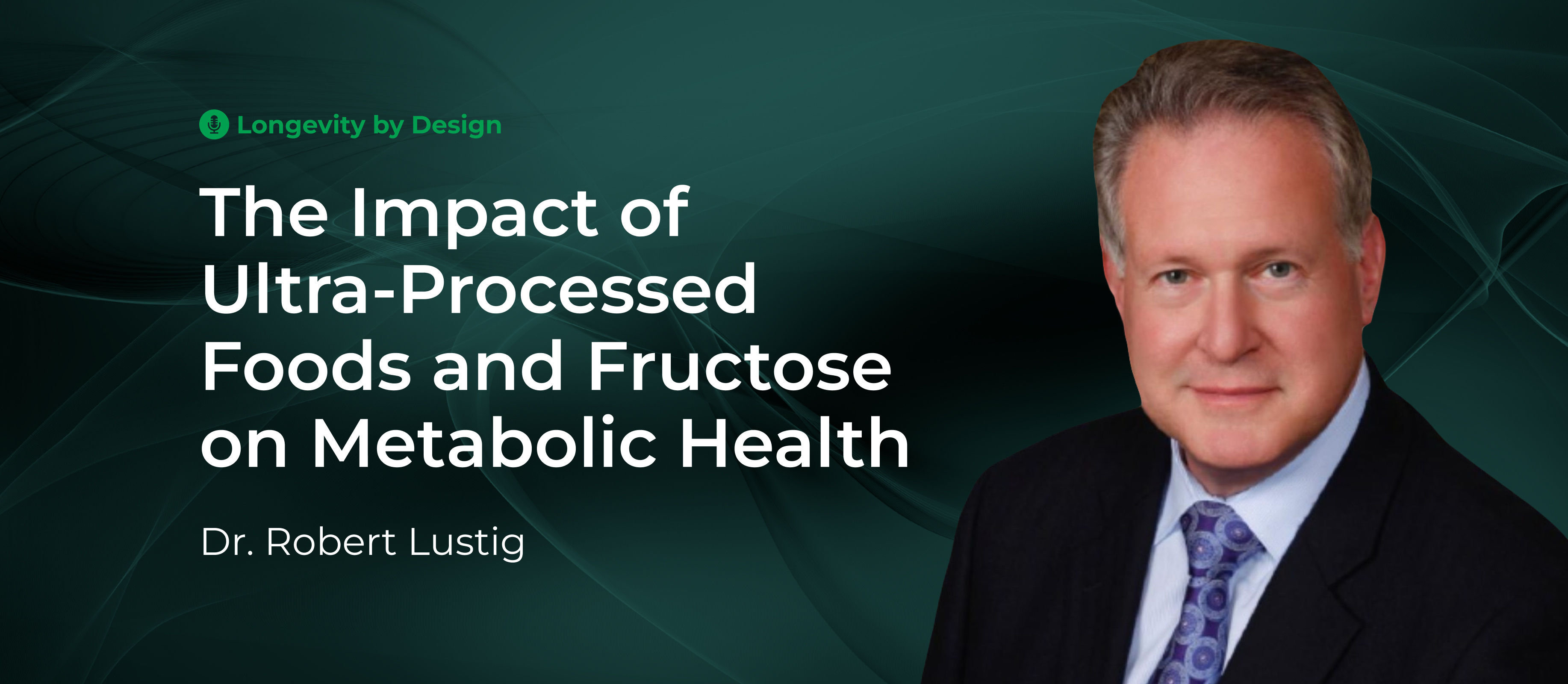 The Impact of Ultra-Processed Foods and Fructose on Metabolic Health With Dr. Robert Lustig